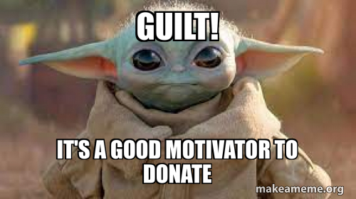 guilt! it's a good motivator to donate Meme Generator