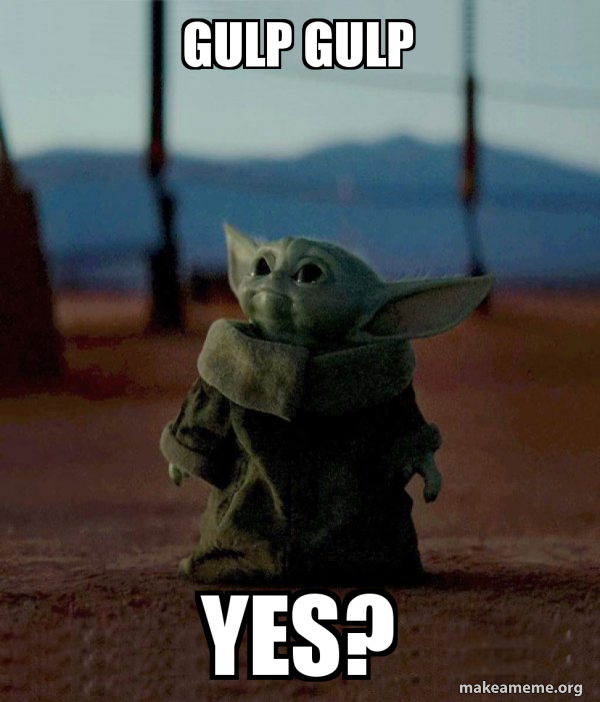 gulp gulp YES? - Baby Yoda Meme Generator