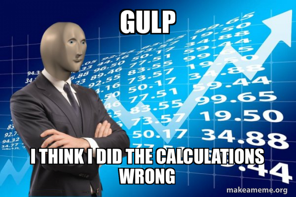 Gulp I think I did the calculations wrong - Stonks Only Go Up Meme ...