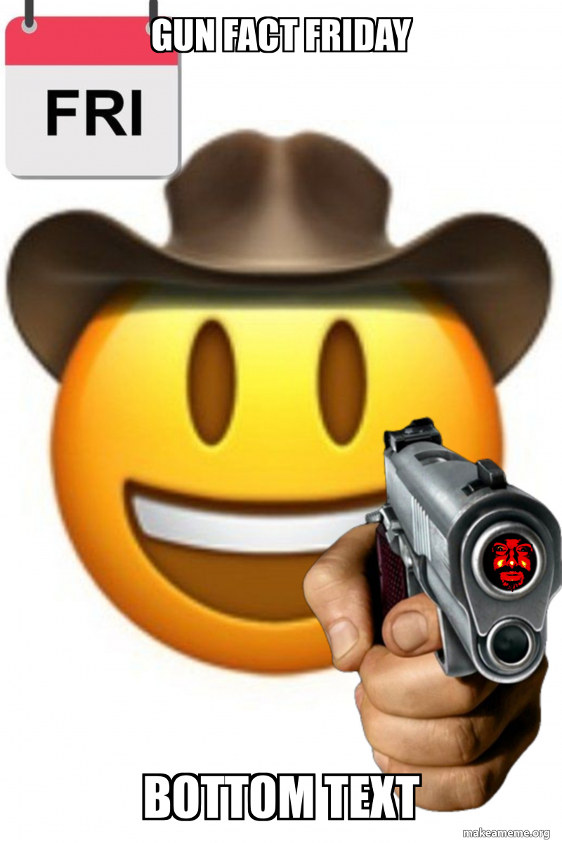 Gun fact friday Bottom text Meme Generator