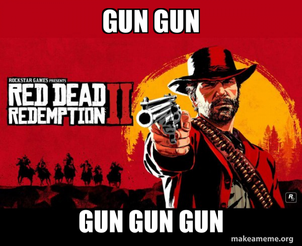 gun gun gun gun gun - Red Dead Redemption Two ( RDR2 ) Meme Generator