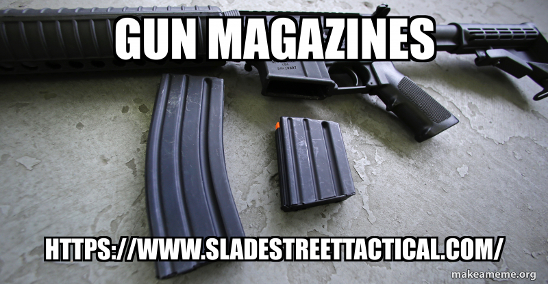 Gun Magazines https://www.sladestreettactical.com/ Meme Generator