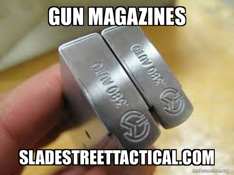 Gun Magazines sladestreettactical.com - Gun Magazines Meme Generator
