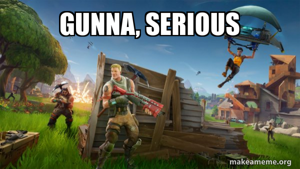 gunna, serious - Fortnite Battle Royale game Meme Generator