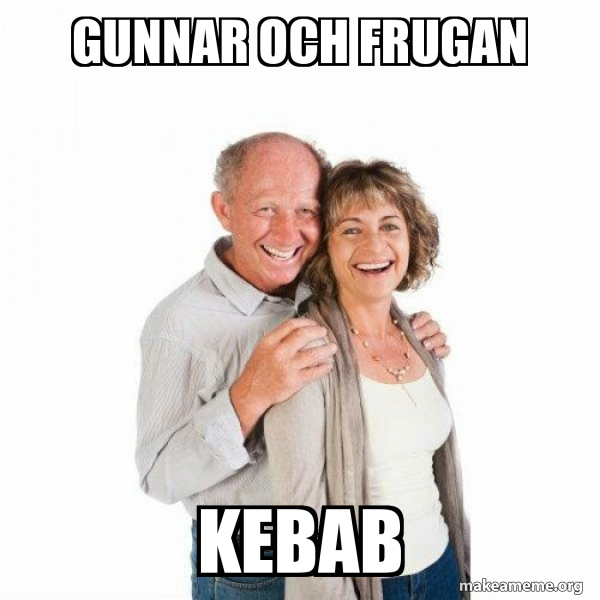 Gunnar och frugan kebab - Scumbag Baby Boomer Meme Generator