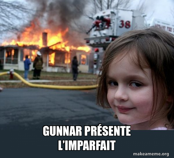 Gunnar présente l’imparfait - Disaster Girl Meme Generator