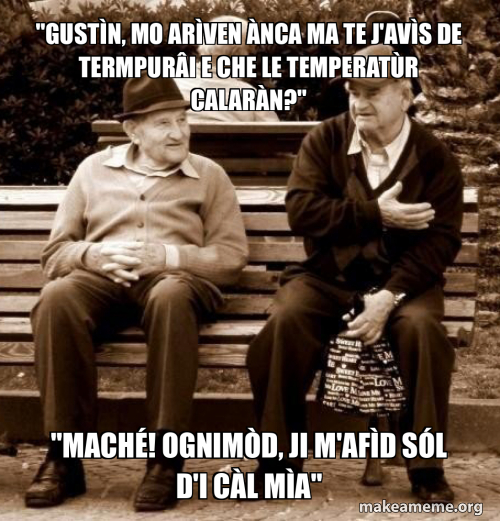 "gustìn, mo arìven ànca ma te j'avìs de termpurâi e che le temperatùr ...