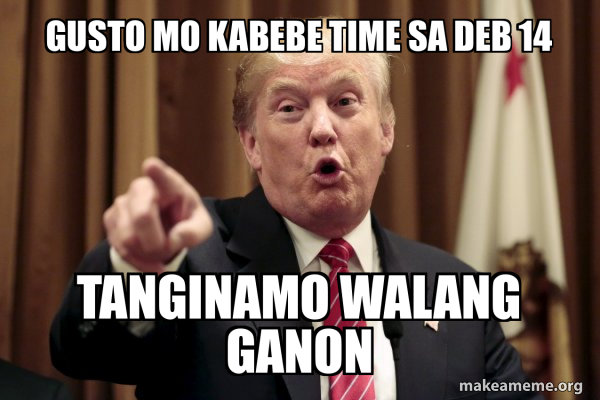 Gusto mo kabebe time sa deb 14 tanginamo walang ganon - Donald Trump Says Meme Generator