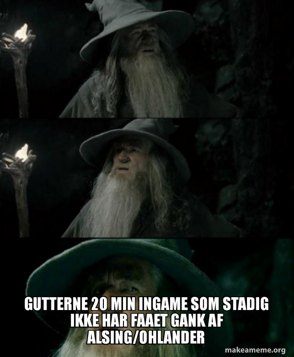 gutterne 20 min ingame som stadig ikke har faaet gank af alsing ...