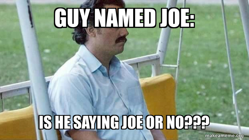Guy Named joe: Is he saying joe or no??? | Make a Meme