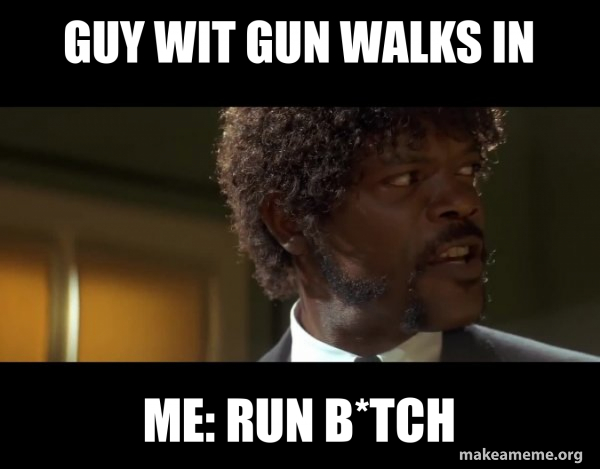 Guy wit gun walks in Me: run b*tch - Samuel L Jackson from Pulp Fiction ...