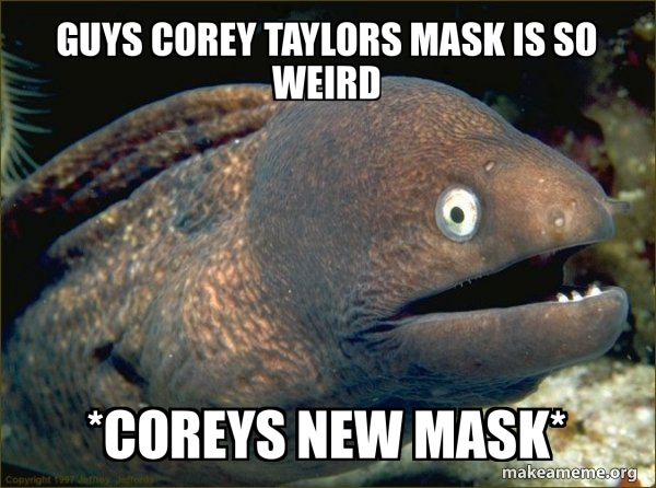 Guys Corey Taylors mask is so weird *Coreys new mask* - Bad Joke Eel ...
