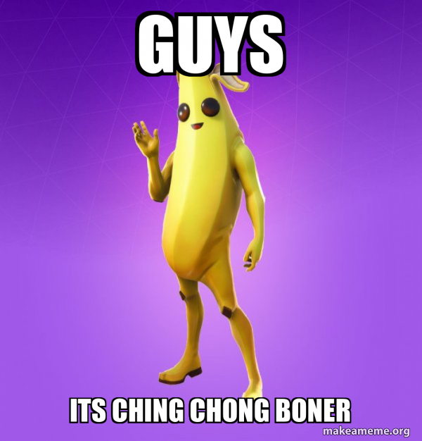GUYS ITS CHING CHONG BONER - Peely Meme Generator