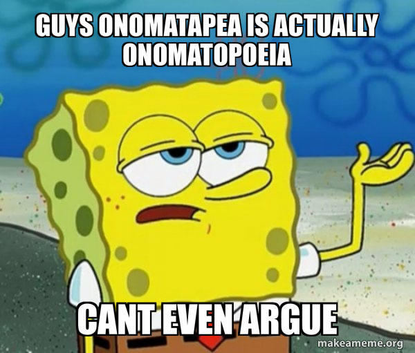 guys onomatapea is actually onomatopoeia cant even argue - Tough ...
