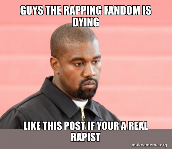 GUYS the rapping fandom is dying like this post if your a real rapist ...