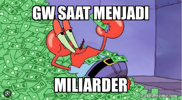 gw saat menjadi miliarder - Mr Krabs Money Meme Generator