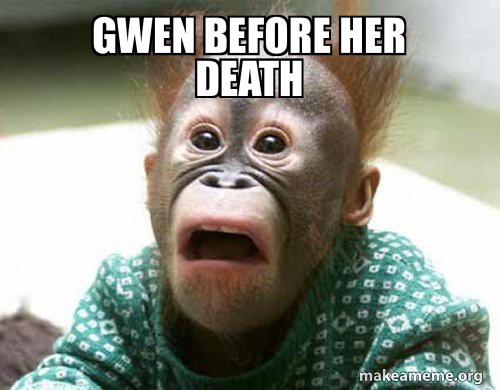 gwen before her death Meme Generator
