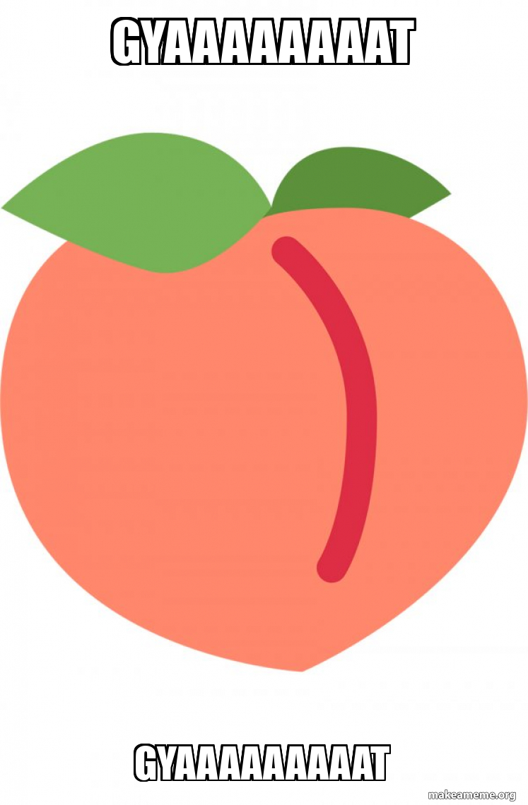 gyaaaaaaaat gyaaaaaaaaat - Peach Emoji Meme Generator