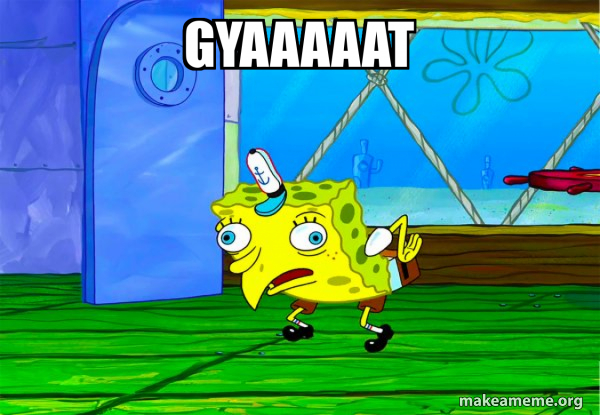 GYAAAAAT - Mocking SpongeBob Meme Generator
