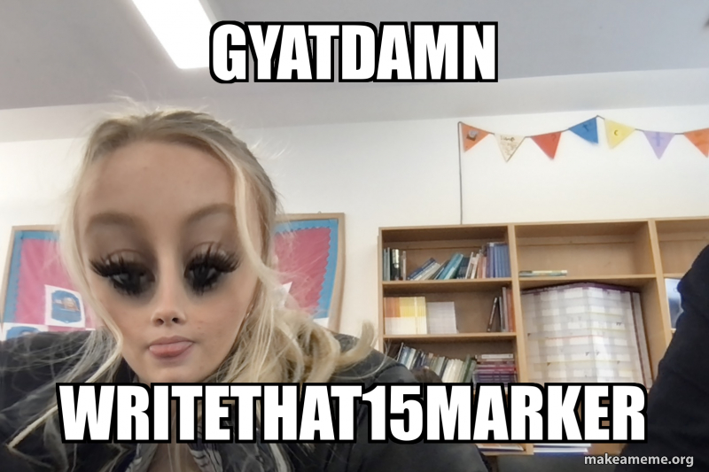 gyatdamn writethat15marker Meme Generator