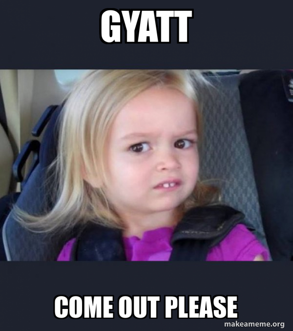 gyatt come out please - Side-Eyes Chloe Meme Generator