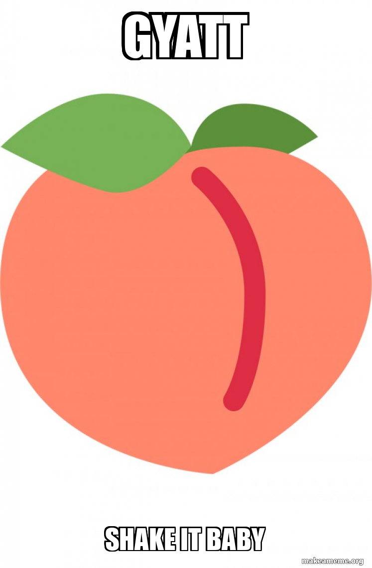 GYATT shake it baby - Peach Emoji Meme Generator