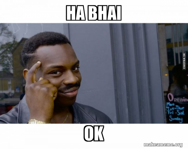 ha bhai ok - Roll Safe Black Guy Pointing at His Head Meme Generator