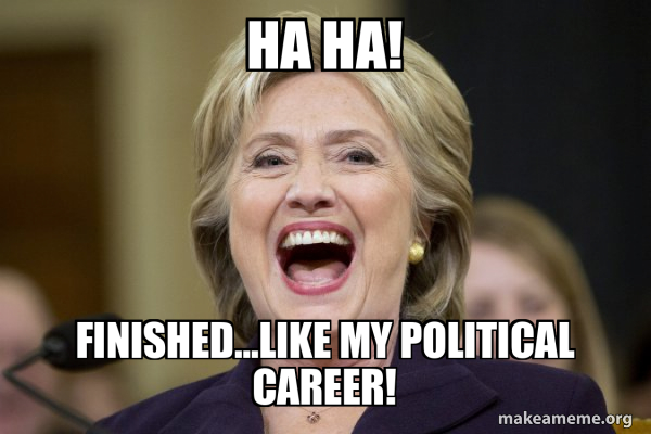 HA HA! Finished...like my political career! - Hillary Clinton Laughs ...