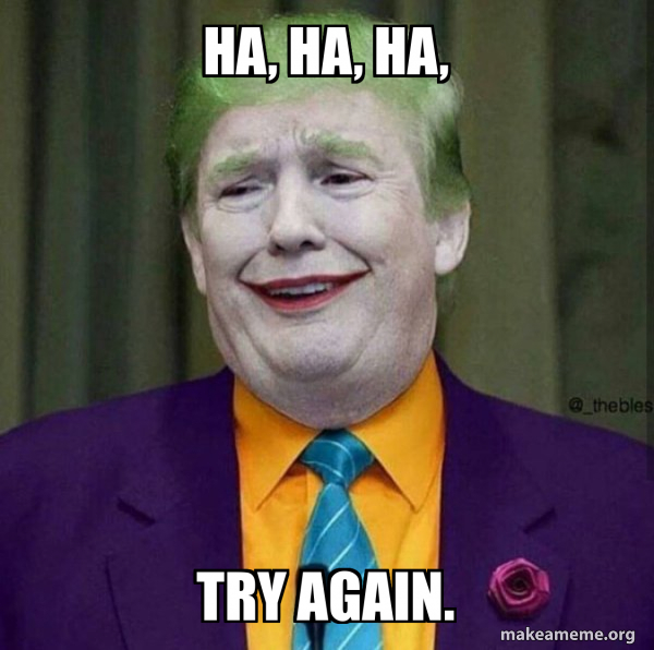 Ha, Ha, Ha, TRY AGAIN. - Donald Trump - The Joker Meme Generator