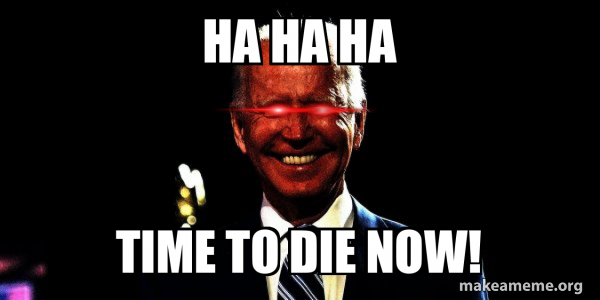 Ha Ha Ha time to die now! - Dark Brandon Meme Generator