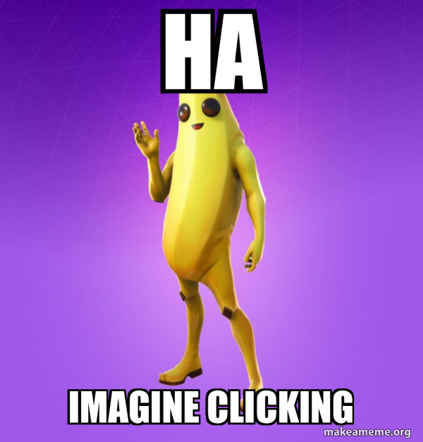 HA IMAGINE CLICKING - Peely Meme Generator