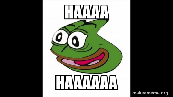 Haaaa Haaaaaa - Pepega Meme Generator