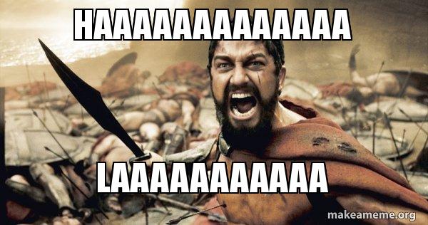 haaaaaaaaaaaaa laaaaaaaaaaa - The 300 Meme Generator