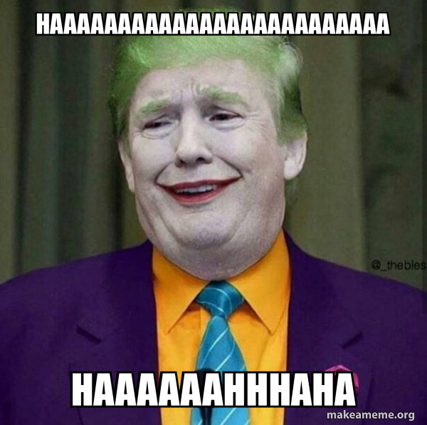 haaaaaaaaaaaaaaaaaaaaaaaaa haaaaaahhhaha - Donald Trump - The Joker ...