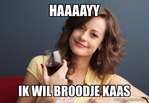 haaaayy ik wil broodje kaas - Forever Resentful Mother Meme Generator