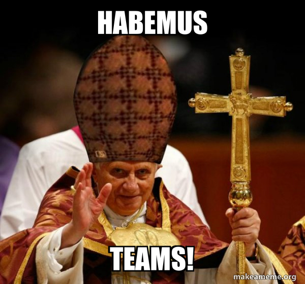 Habemus TEAMS! - Scumbag Pope Meme Generator