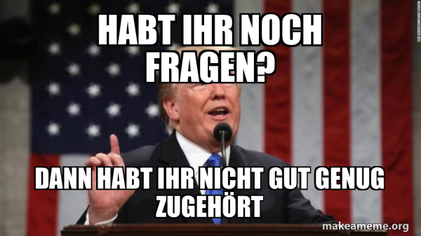 Habt ihr noch Fragen? Dann habt ihr nicht gut genug zugehört - Donald ...