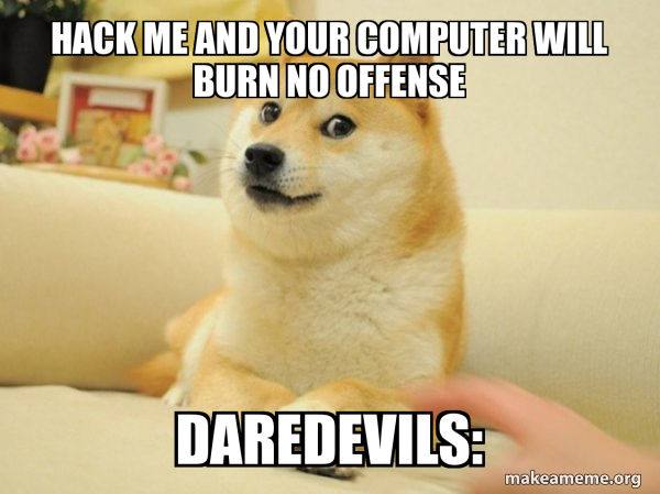 hack me and your computer WILL BURN no offense daredevils: - Doge Meme ...