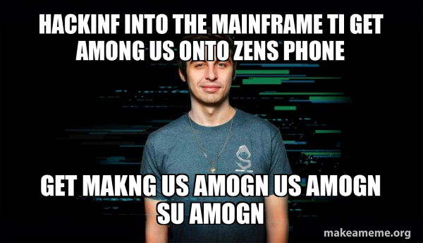 hackinf into the mainframe ti get among us onto zens phone get makng us ...