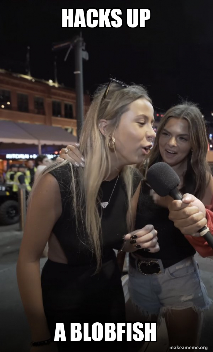 hacks up a blobfish - Hawk Tuah Meme Generator