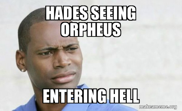 hades seeing orpheus entering hell - Confused Black Man Meme Generator