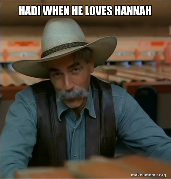 Hadi when he loves Hannah - Then You're a Special Kind of Stupid - Sam ...