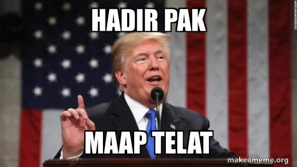 Hadir Pak Maap telat - Donald Trump Meme Generator
