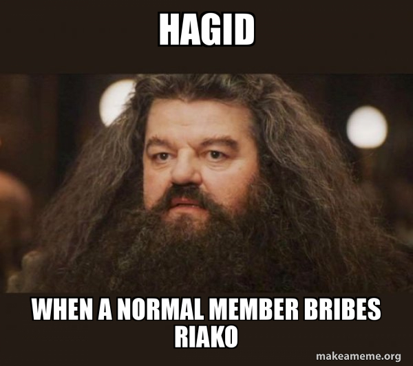 Hagid When a normal member bribes Riako - Hagrid - I should not have ...