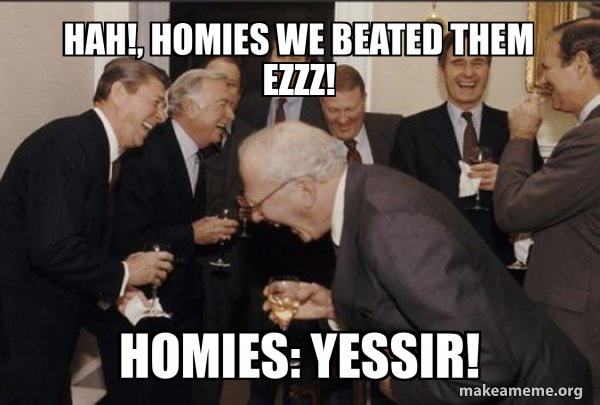 HAH!, homies we beated them ezzz! Homies: Yessir! - Laughing Men in ...