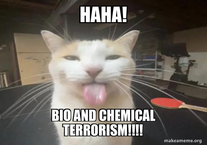 Haha! Bio and chemical terrorism!!!! Meme Generator