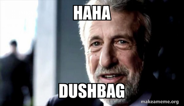 Haha Dushbag - I Guarantee it - George Zimmer Meme Generator