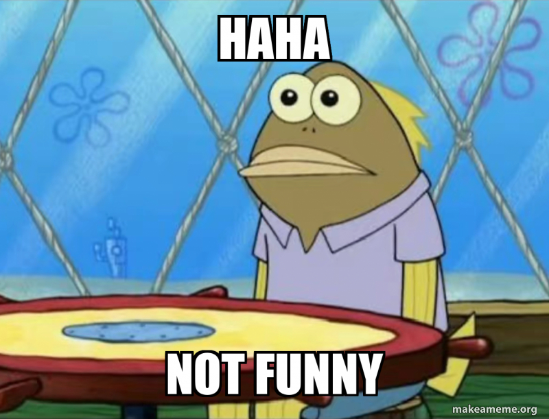 Haha not funny Meme Generator