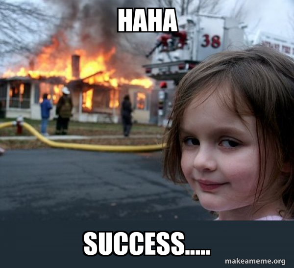 Haha success..... - Disaster Girl Meme Generator