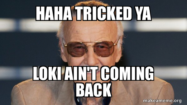 haha tricked ya loki ain't coming back - Stan Lee Meme Generator